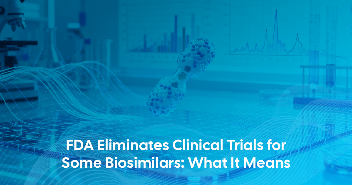 FDA Eliminates Clinical Trials for Some Biosimilars: What It Means